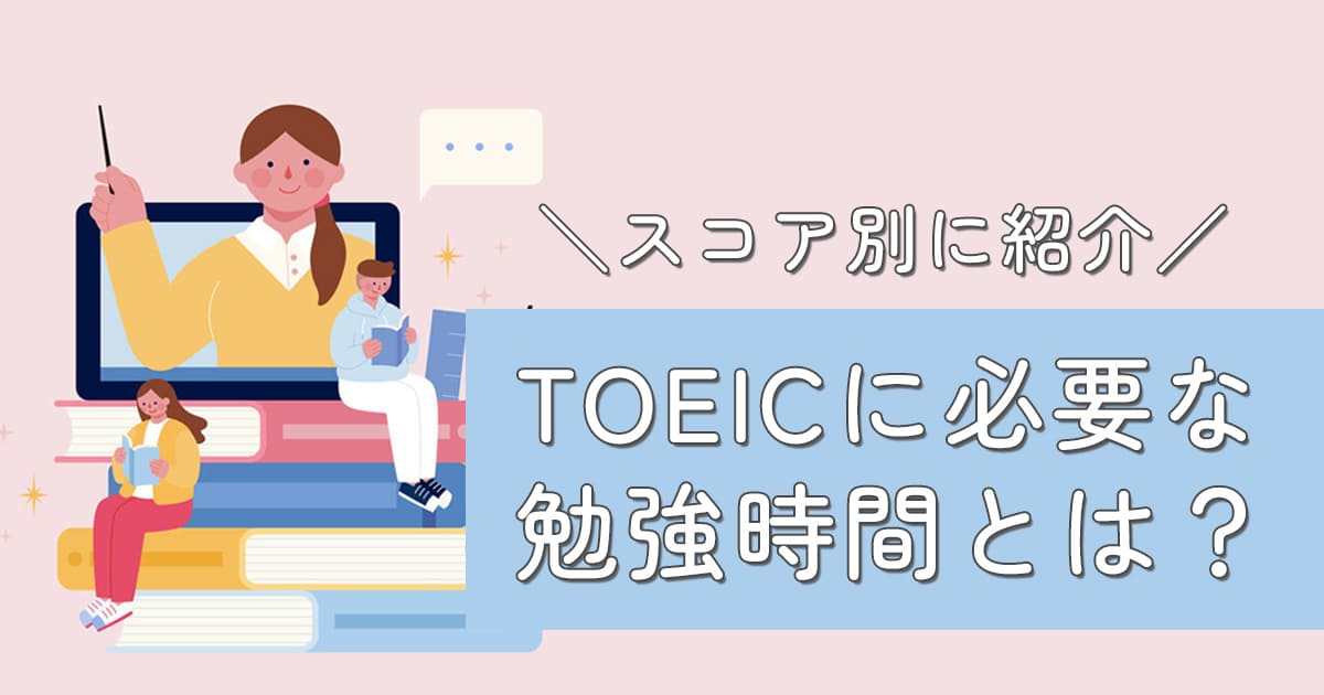 TOEICに必要な勉強時間・学習法をスコア別に紹介！最短スコアアップのコツも公開 | BERKELEY HOUSE